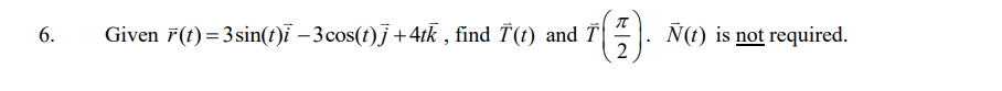 Solved 6. Given r(t) = 3 sin(t)i – 3 cos(t)j +4tk , find | Chegg.com