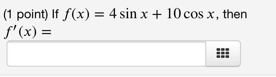 Solved (1 point) If f(x) = 4 sin x + 10 cos x, then f'(x) = | Chegg.com