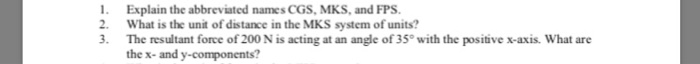 Solved 1. Explain the abbreviated names CGS, MKS, and FPS. | Chegg.com