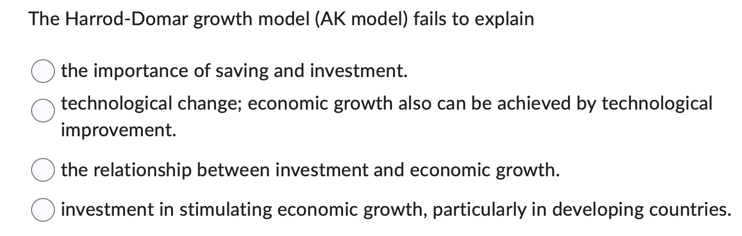 Solved The Harrod-Domar growth model (AK model) fails to | Chegg.com