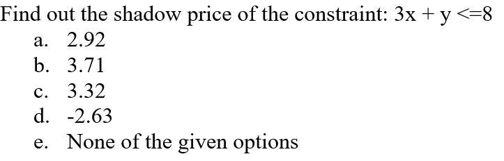 Find out the shadow price of the constraint: 3x+y