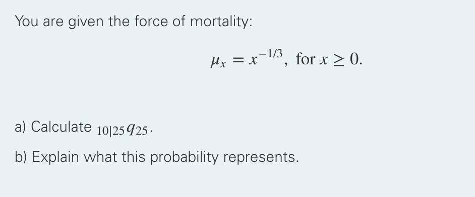 Solved You are given the force of mortality: ./ Mx = x-1/3, | Chegg.com