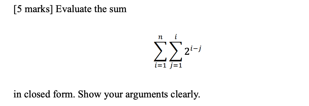 Solved [5 marks] Evaluate the sum ∑i=1n∑j=1i2i−j in closed | Chegg.com