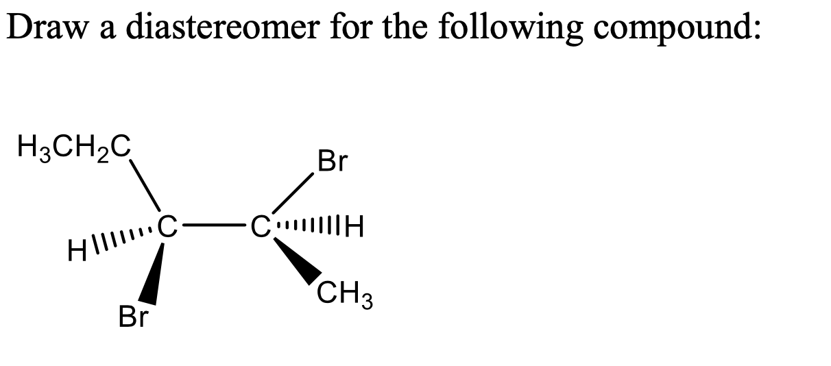 Solved Draw a diastereomer for the following compound: | Chegg.com