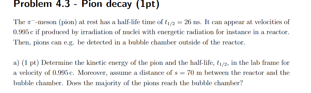 Solved Problem 4.3 - Pion decay (1pt) The T-meson (pion) at | Chegg.com