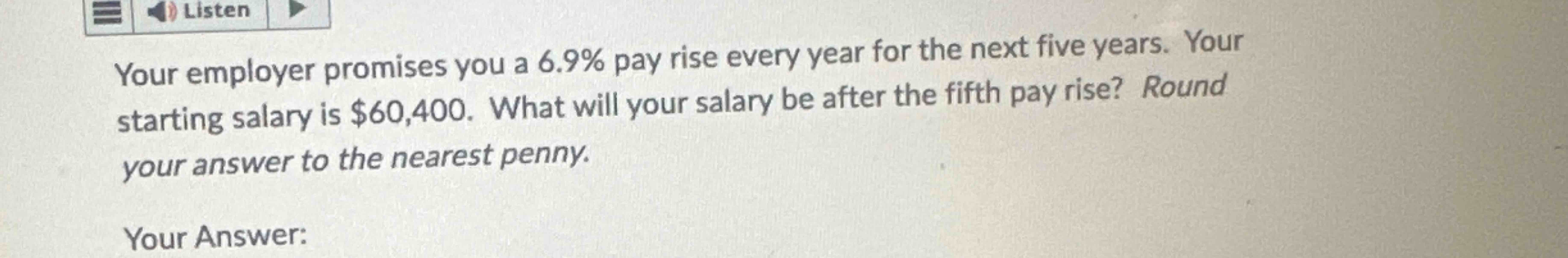 Solved Your employer promises you a 6.9\% ﻿pay rise every | Chegg.com