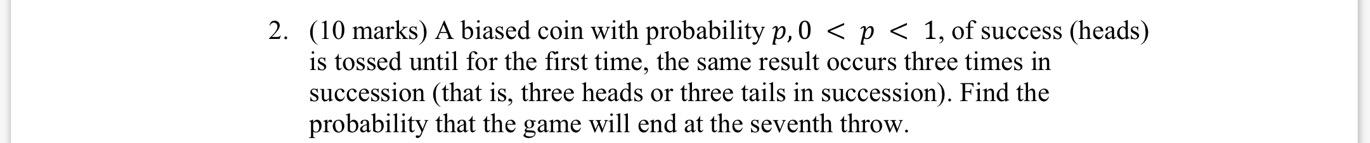 Solved 2. (10 marks) A biased coin with probability p,0 | Chegg.com