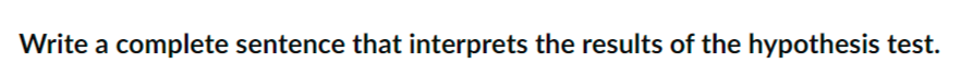 Solved Write a complete sentence that interprets the results | Chegg.com