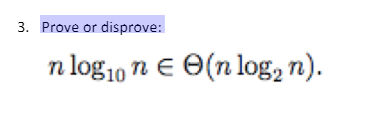 Solved 3. Prove or disprove: n log10 n € (n log, n). | Chegg.com