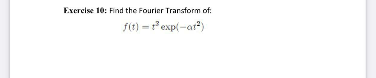 Solved Exercise 10: Find the Fourier Transform of: f(t) = | Chegg.com