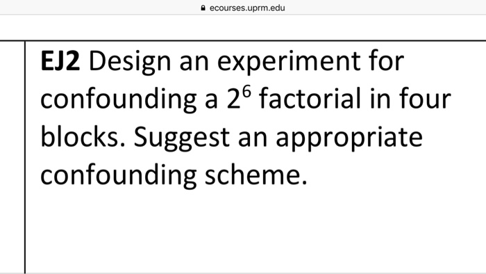 Solved Design An Experiment For Confounding A 2 6 Factorial