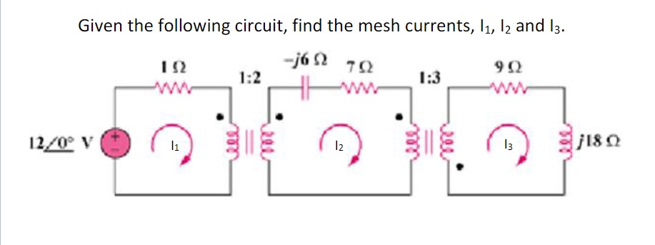 Solved Given the following circuit, find the mesh currents, | Chegg.com