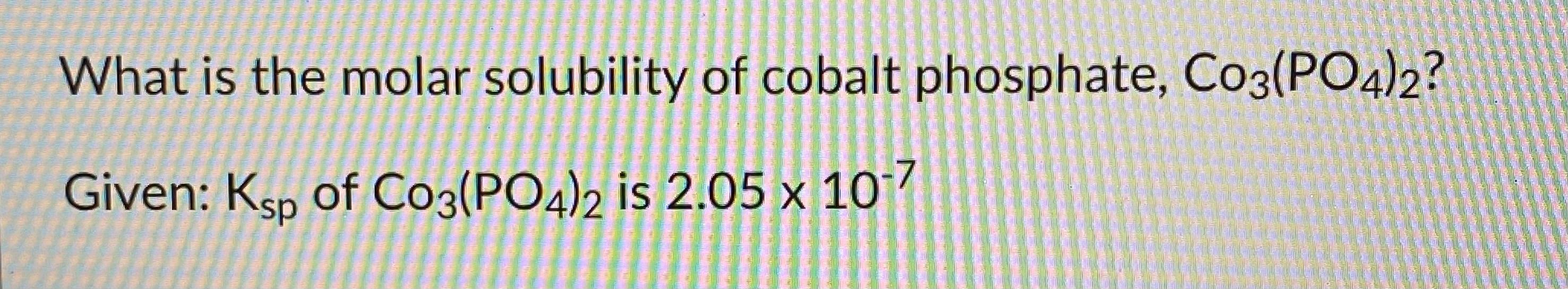 Solved What is the molar solubility of cobalt phosphate, | Chegg.com