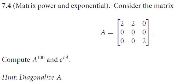 Solved 7.4 (Matrix power and exponential). Consider the | Chegg.com