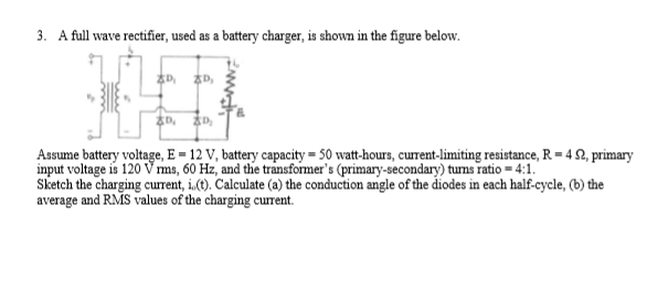 Solved 3. A full wave rectifier, used as a battery charger, | Chegg.com