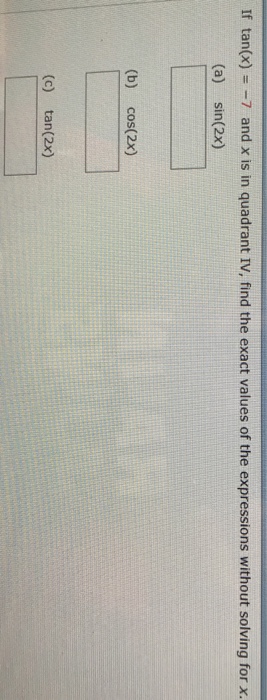 Solved If tan(x) --7 and x is in quadrant IV, find the exact | Chegg.com
