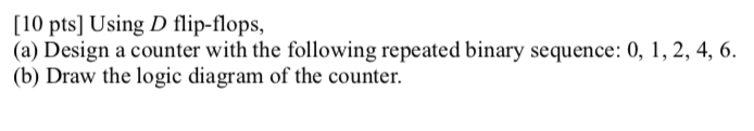 Solved [10 pts] Using D flip-flops, (a) Design a counter | Chegg.com