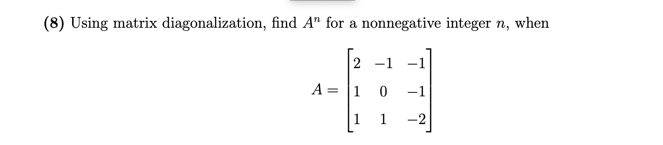 Solved (8) Using matrix diagonalization, find A" for a | Chegg.com