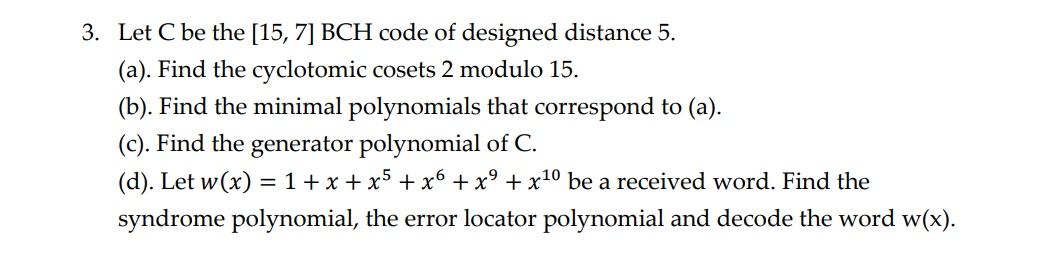 Solved 3. Let C be the [15, 7] BCH code of designed distance | Chegg.com