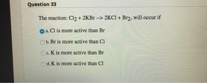 Solved Question 33 The reaction: Cl2 + 2KBr->2KC Br2, will | Chegg.com
