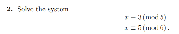 Solved 2. Solve the system x = 3 (mod 5) X = 5 (mod 6). | Chegg.com