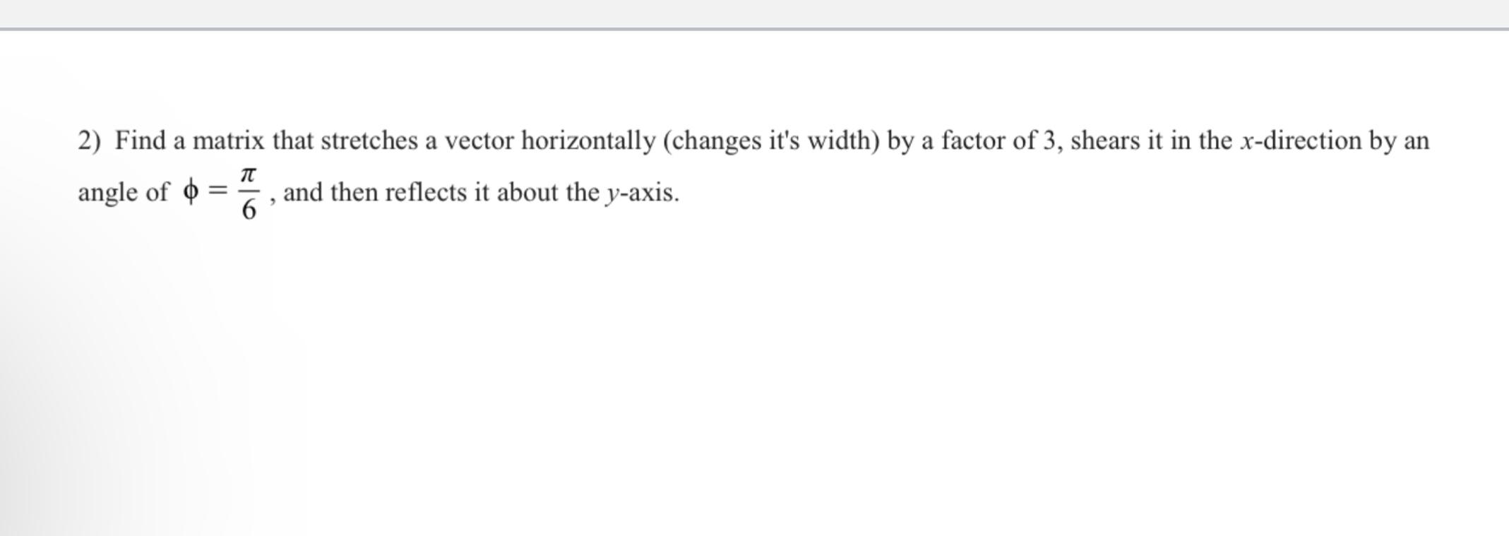 2) Find a matrix that stretches a vector horizontally | Chegg.com