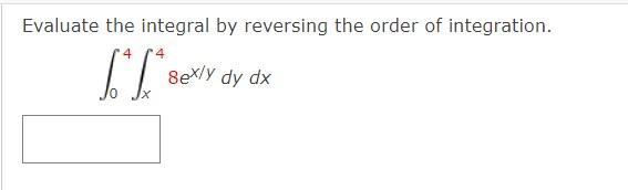 Solved Evaluate the integral by reversing the order of | Chegg.com