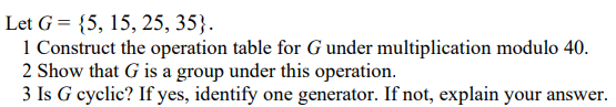 Solved Let G={5,15,25,35}. 1 Construct the operation table | Chegg.com