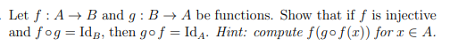 Let f:A→B and g:B→A be functions. Show that if f is | Chegg.com