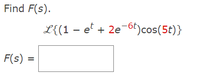 Solved Find F(s).,L{(1-et+2e-6t)cos(5t)}F(s)= | Chegg.com