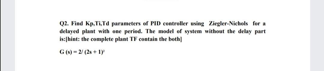 Solved Q2. Find Kp,Ti,Td parameters of PID controller using | Chegg.com