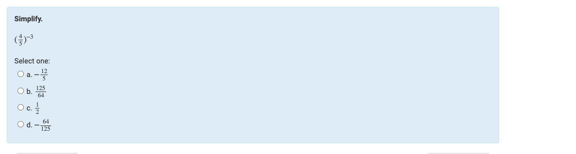 Solved Simplify. (54)−3 Select one: a. −512 b. 64125 c. 21 | Chegg.com