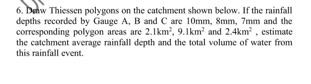 Solved 6. Draw Thiessen polygons on the catchment shown | Chegg.com