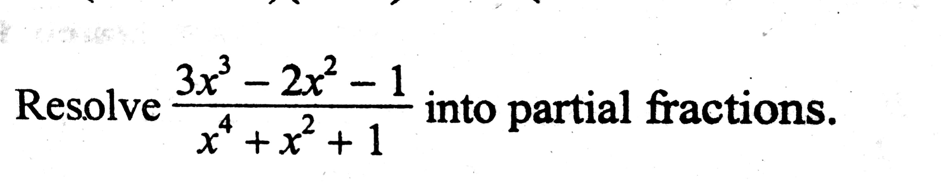 Solved 3x3 – 2x² - 1 Resolve x4 x² into partial fractions. x | Chegg.com