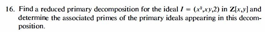 Solved 16. Find a reduced primary decomposition for the | Chegg.com
