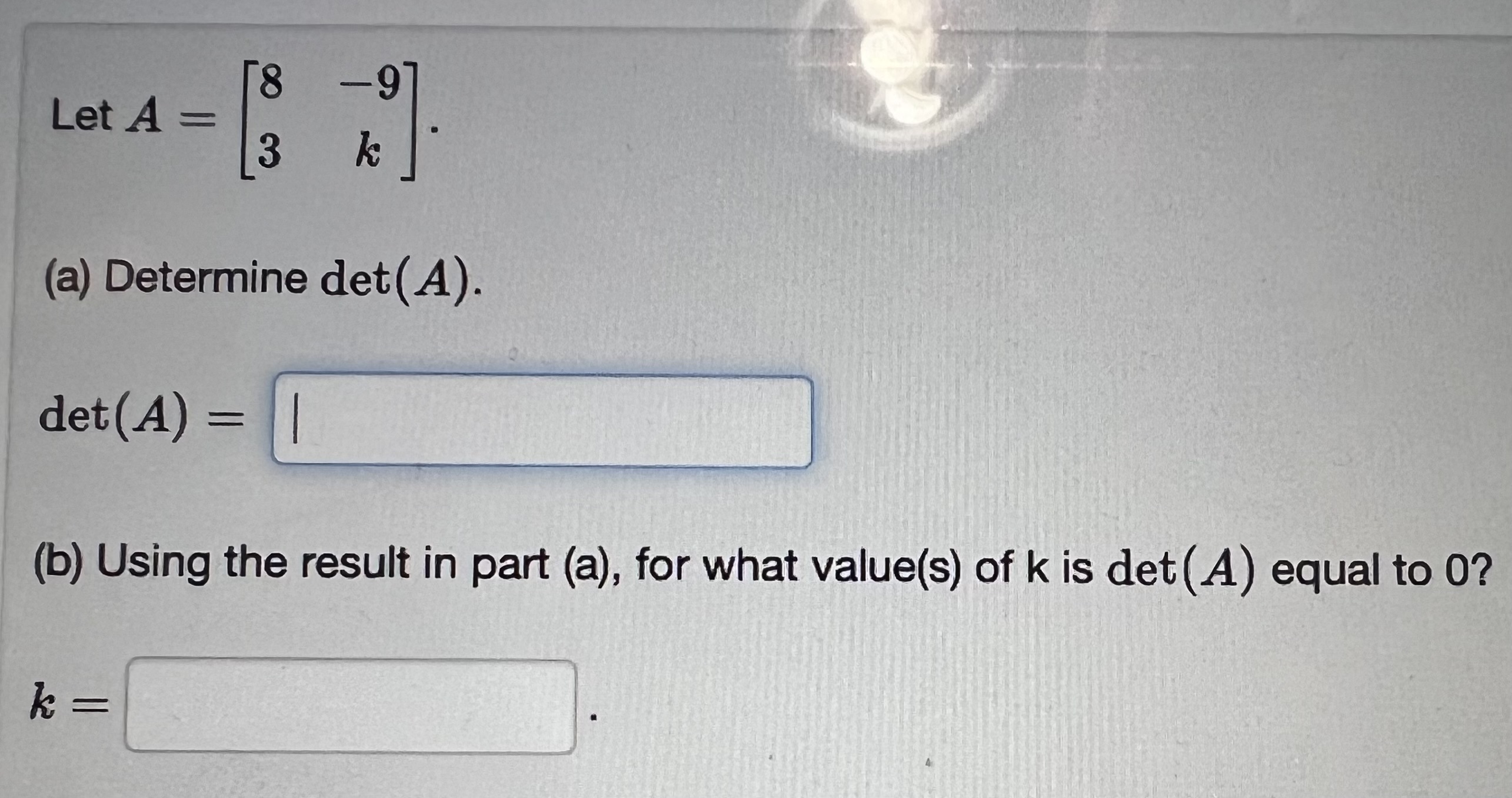 Solved Let A=[83−9k] (a) Determine det(A). det(A)= (b) Using | Chegg.com