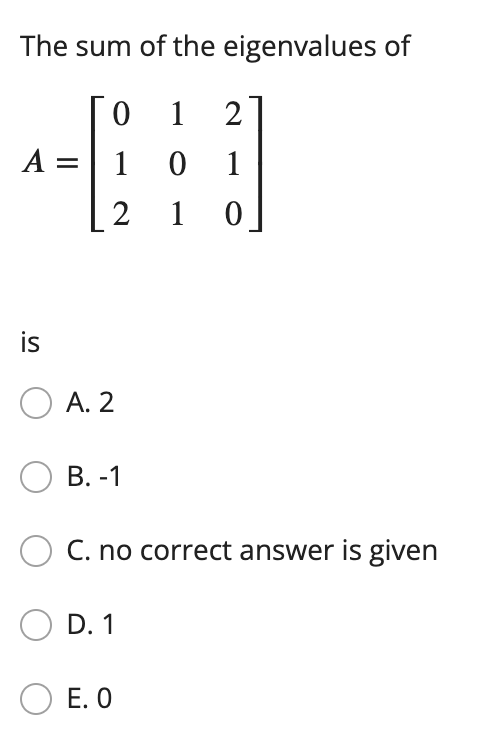 Solved The sum of the eigenvalues of A=⎣⎡012101210⎦⎤ is A. 2 | Chegg.com