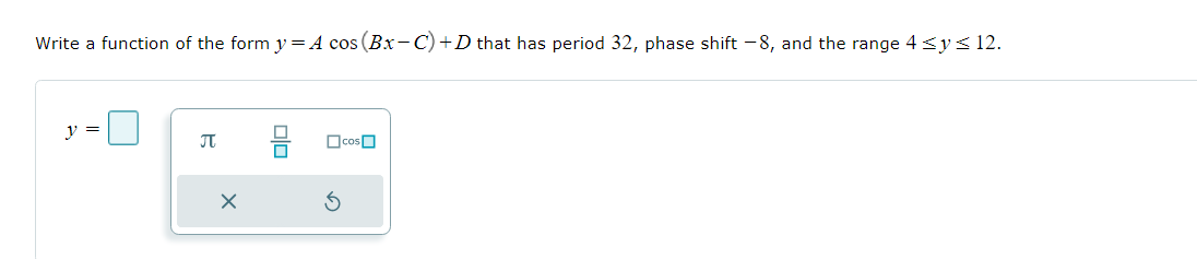 Solved Write a function of the form y=Acos(Bx−C)+D that has | Chegg.com