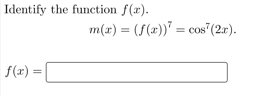 Solved Identify the function f(x). m(x)=(f(x))7=cos7(2x). | Chegg.com