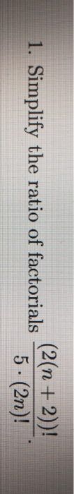 Solved 1. Simplify the ratio of factorials 2(n+2))! 5. (2n)! | Chegg.com
