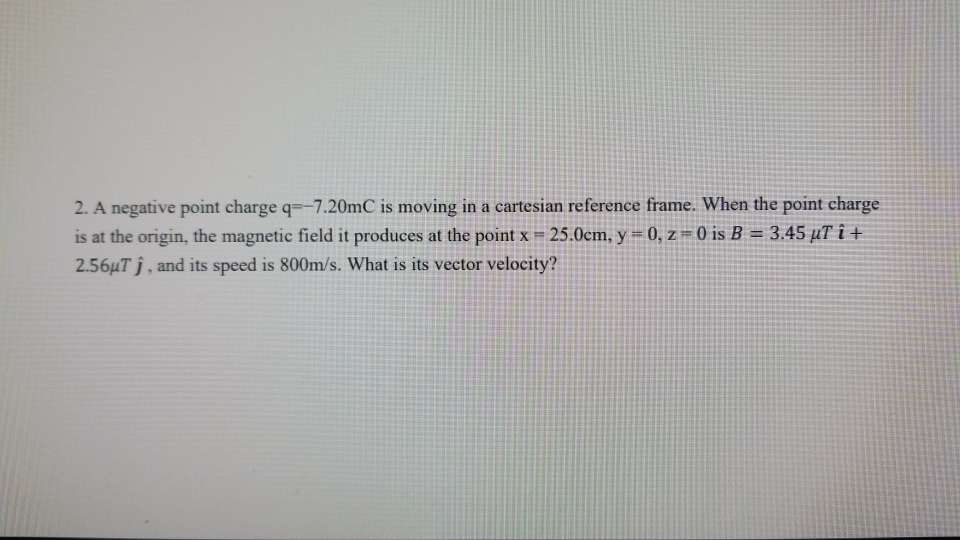 Solved 2. A negative point charge q=-7.20mC is moving in a | Chegg.com