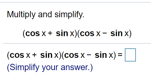 Solved Multiply and simplify. (cOS X + sin x)(cOS X - sin x) | Chegg.com