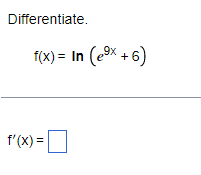 Solved Differentiate. f(x)=ln(e9x+6) f′(x)= | Chegg.com