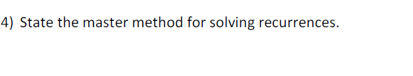 Solved 4) State the master method for solving recurrences. | Chegg.com