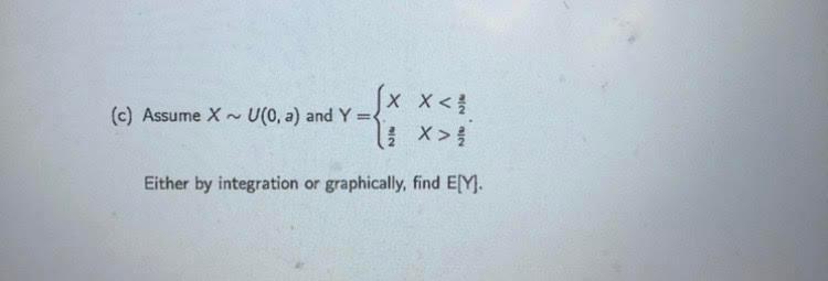 Solved (c) Assume X∼U(0,a) and Y={X2aX 2a. Either by | Chegg.com