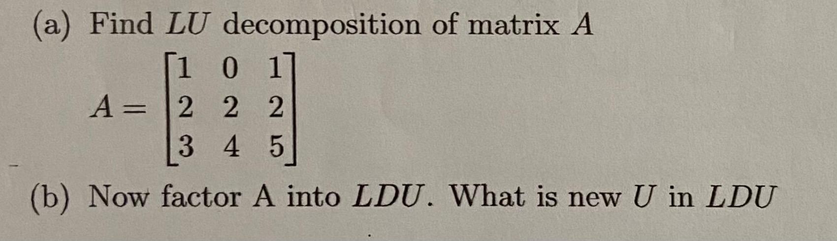 Solved (a) Find LU decomposition of matrix A [1 0 1 A= 2 2 2 | Chegg.com