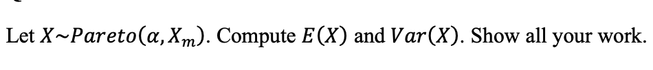 Solved Let X~Pareto(a,Xm). Compute E(X) and Var(X). Show all | Chegg.com