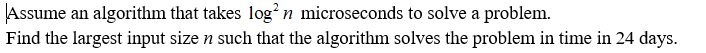 Solved Assume An Algorithm That Takes Log2 N Microseconds To