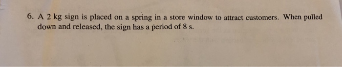 Solved 6. A 2 kg sign is placed on a spring in a store | Chegg.com