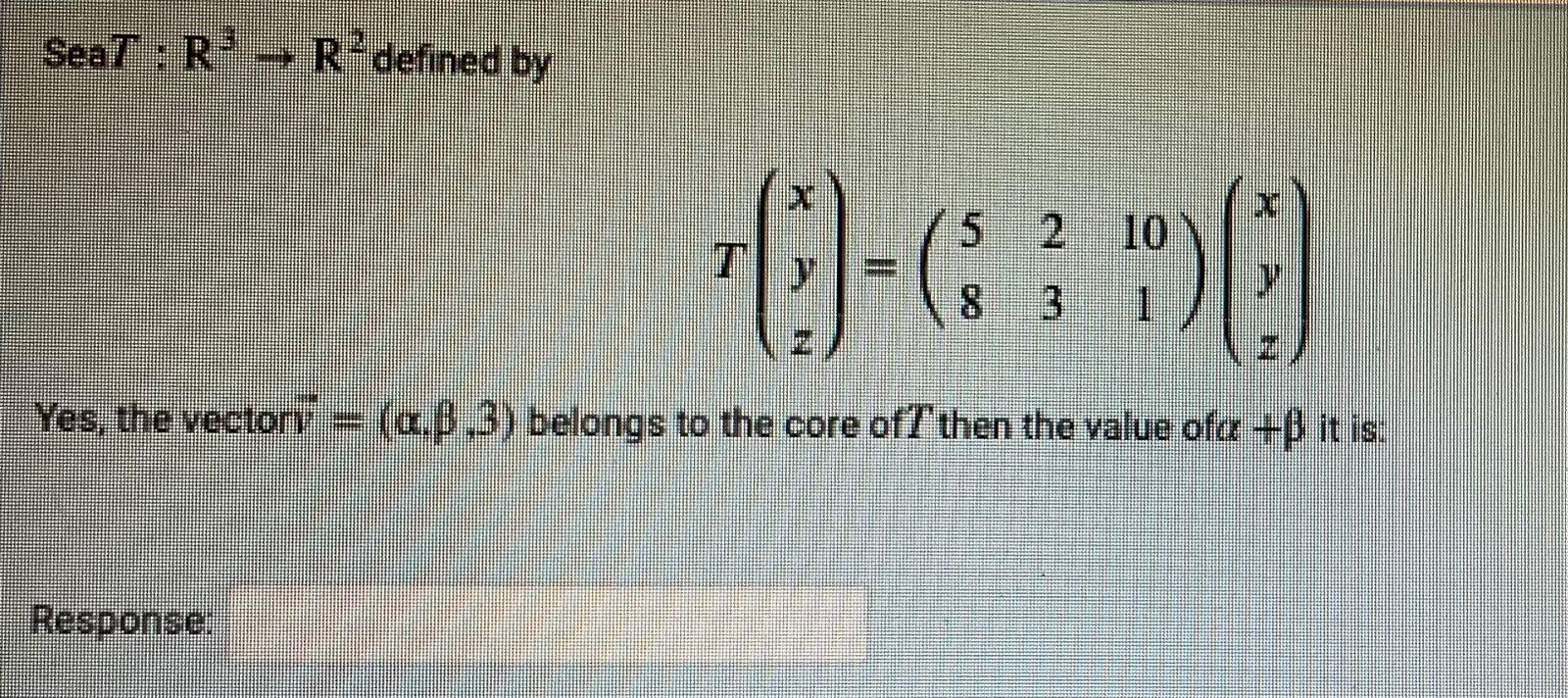 Solved SeaT : R3→R2 defined by T⎝⎛xyz⎠⎞=(5823101)⎝⎛xyz⎠⎞ | Chegg.com
